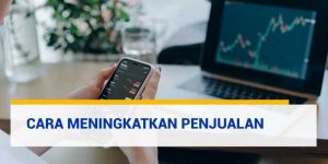 Cara Meningkatkan Penjualan Secara Konsisten